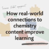 How Real-World Connections to Chemistry Content Improve Learning ...